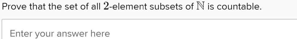 SOLVED: Prove that the set of all 2-element subsets of N is countable.