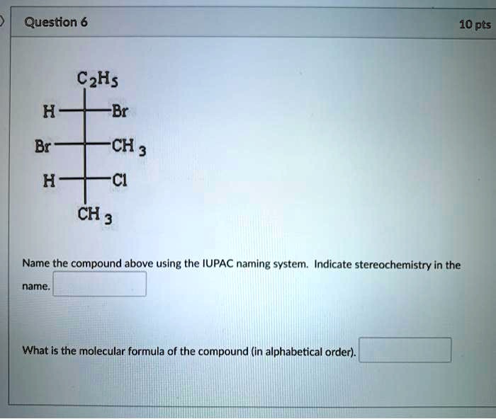 SOLVED: Question 6 10 pts CzHs H= Br Br H CH 3 CI CH 3 Name the compound above using the IUPAC ...