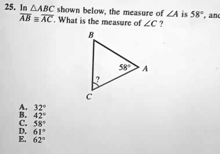 25. In ABC shown below, the measure of ∠ A is 58°, and AB≅AC. What is ...