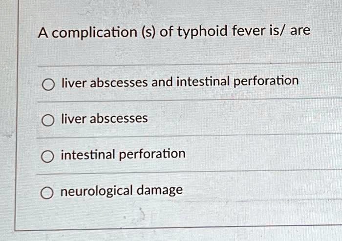 SOLVED: A complication (s) of typhoid fever is/are Oliver abscesses and ...