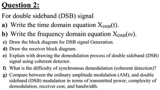 [GET ANSWER] Question 2: For double sideband (DSB) signal a) Write the ...