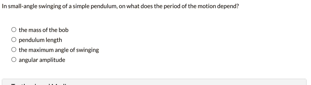 SOLVED: In small-angle swinging of a simple pendulum, on what does the ...