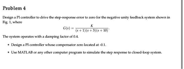 Problem 4 Design a PI controller to drive the step-response error to zero for the negative unity ...