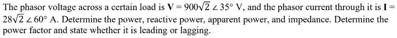 The phasor voltage across a certain load is V = 900√(2)∠ 35^∘ V, and ...