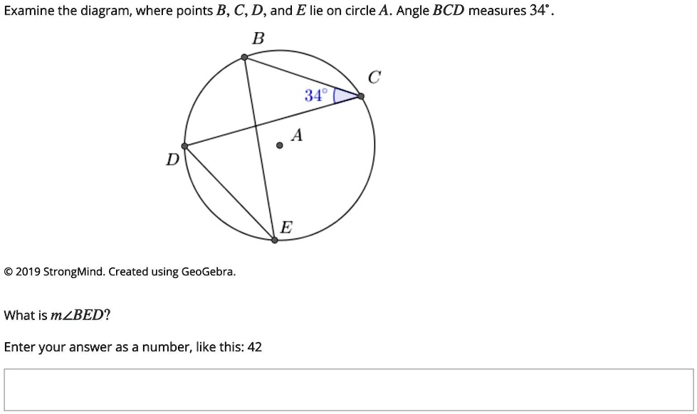 Examine the diagram, where points B, C, D, and E lie on circle A. Angle BCD measures 34°. What ...