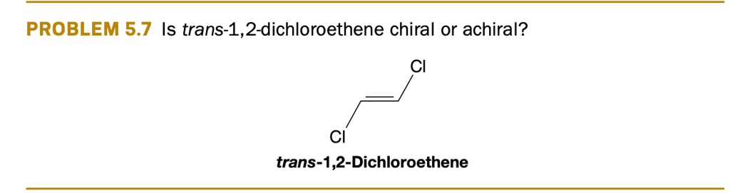 SOLVED: PROBLEM 5.7 Is trans-1,2-dichloroethene chiral or achiral? C Cl ...