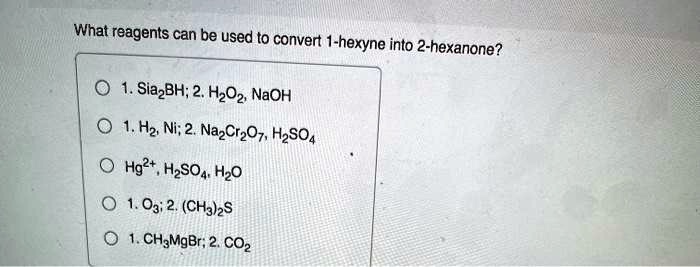 What reagents can be used to convert 1-hexyne into 2-hexanone? 1 ...