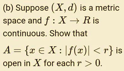 SOLVED: (b) Suppose (X,d) is a metric space and f : X = Ris continuous. Show that A = w e X:lf(e)l
