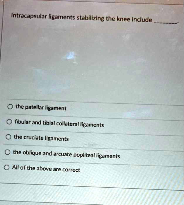 Intracapsular ligaments stabilizing the knee include the patellar ...