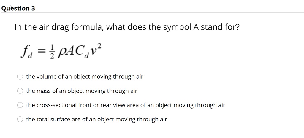 SOLVED: In the air drag formula, what does the symbol A stand for? fd ...