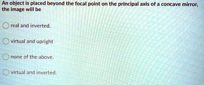 SOLVED: An object is placed beyond the focal point on the principal axis of a concave mirror ...