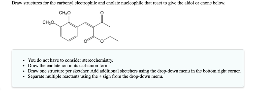 SOLVED:Draw structures for the carbonyl electrophile and enolate ...