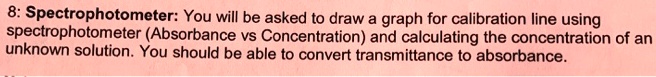 spectrophotometer you will be asked t0 draw graph for calibration line ...