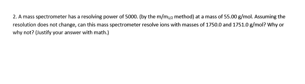 2. A mass spectrometer has a resolving power of 5000. (by the m/m 1/2 ...