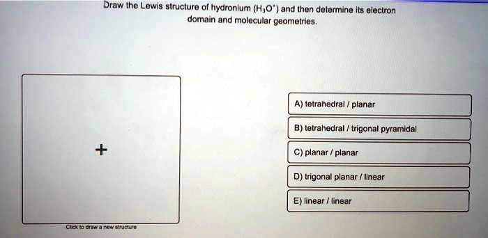 Draw The Lewis Structure Of Hydronium H3o And Then Determine Its Electron Domain And