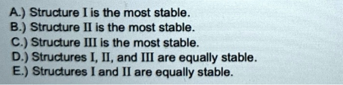 SOLVED:A) Structure ] is the most stable. B.) Structure II is the most ...