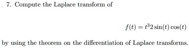 SOLVED: 7. Compute the Laplace transform of f(t=t32sin(tcost) by using the theorem on the ...