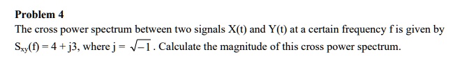 Problem 4 The cross power spectrum between two signals X(t) and Y(t) at ...