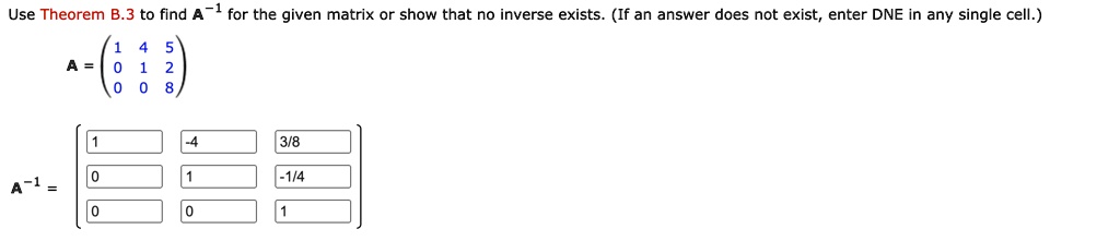 SOLVED: Use Theorem B.3 to find for the given matrix or show that no inverse exists (If an ...