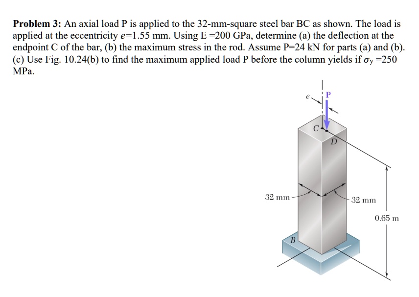 Problem 3: An axial load P is applied to the 32-mm-square steel bar BC ...