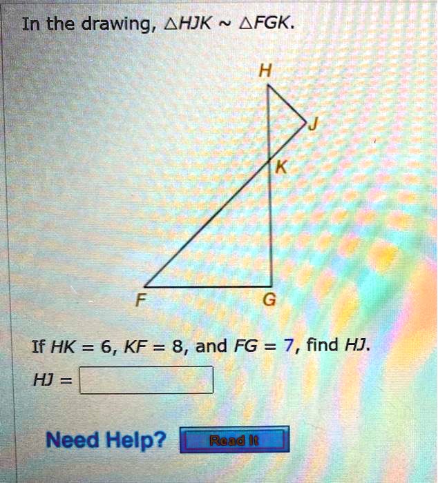 In the drawing, 4HJK AFGK. H If HK = 6, KF = 8, and FG = 7, find HJ. HJ ...