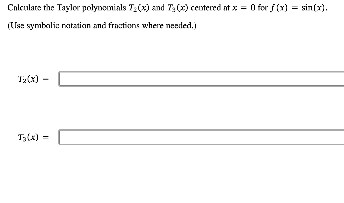 Calculate the Taylor polynomials T2(x) and T3(x) centered at x=0 for f(x)=sin (x). (Use symbolic ...