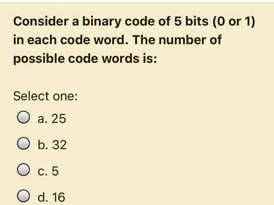 consider a binary code of 5 bits 0 or 1 in each code word the number of possible code words is ...