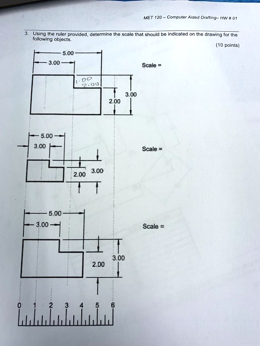 SOLVED: MET 120 Computer Aided Drafting HW # 01 3. Using the ruler provided, determine the scale ...