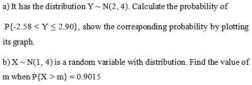SOLVED: a) It has the distribution Y N(2, 4) Calculate the probability of P-258