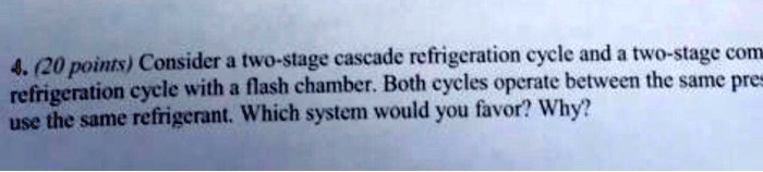 SOLVED: Consider a two-stage cascade refrigeration cycle and a two ...