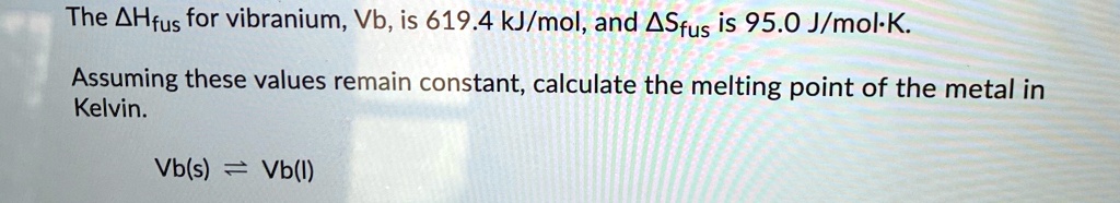 SOLVED: The AHfus for vibranium, Vb, is 619.4 kJ/mol, and ASfus is 95.0 ...