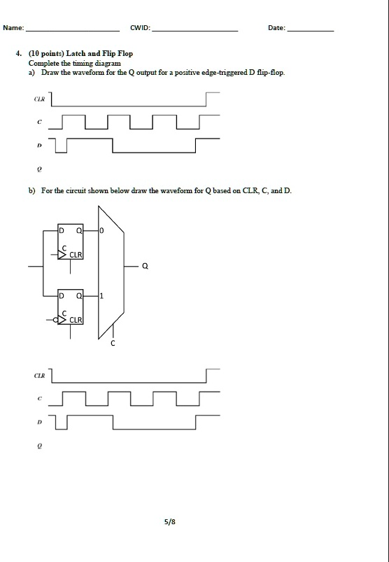 Name Cwid Date 4 10 Points Latch And Flip Flop Complete The Timing Diagram A Draw The