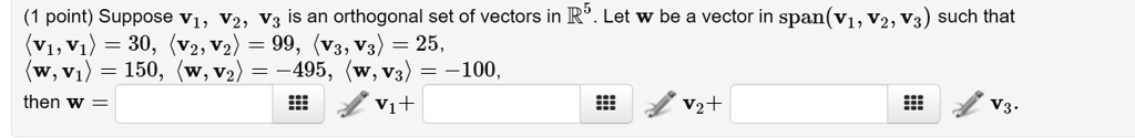 SOLVED: Suppose V1, V2, V3 is an orthogonal set of vectors in R5. Let w be a vector in span(V1 ...