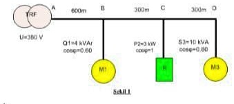 A 600m B 300m C 300m D TRF U=380 V Q1=4 kVAr cosp=0.60 P2=3 kW cosp=1 ...