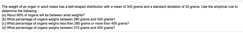 SOLVED: The weight of an organ in adult males has bell-shaped ...