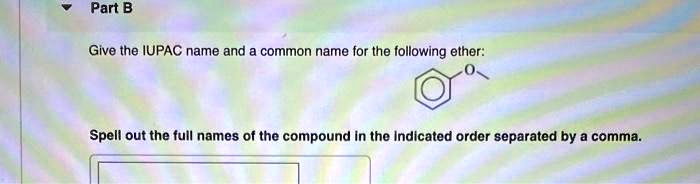 SOLVED: Give the IUPAC name and a common name for the following ether: Part B Give the IUPAC ...