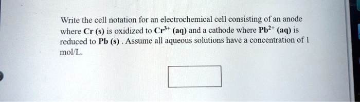 SOLVED: Write the cell , notation for an electrochemical cell consisting of an anode where Cr (s ...