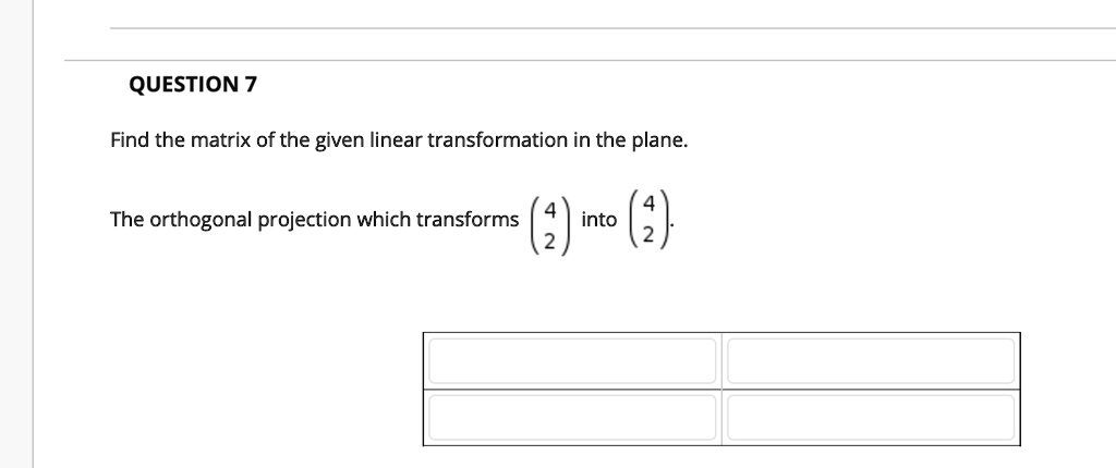 SOLVED: QUESTION 7 Find the matrix of the given linear transformation ...