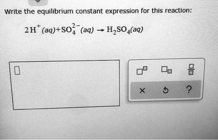 SOLVED: Write the equilibrium constant expression for this reaction: 2H2 (aq) + SO2-(aq) â‡Œ ...