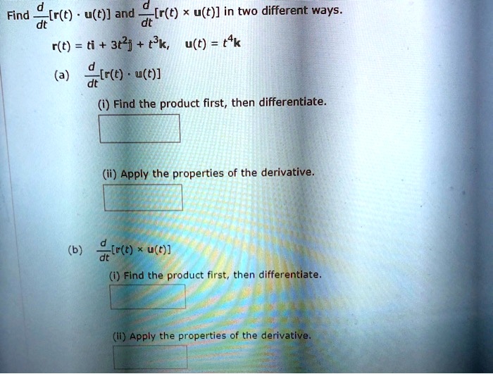 SOLVED: Find d [r(t) u(t)] and -[r(t) u(t)] in two different ways. dt r(t) = ti + 3tj + t^3k, u ...