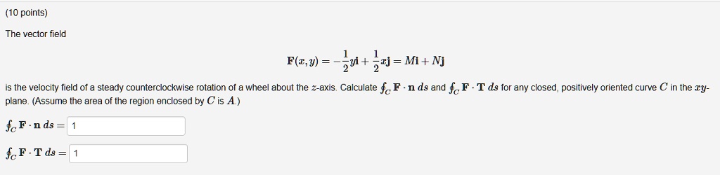 (10 points) The vector field 𝐅(x, y) = -(1)/(2)y𝐢 + (1)/(2)x𝐣 = M𝐢 + N𝐣 ...