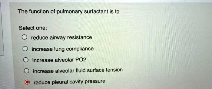 SOLVED: The function of pulmonary surfactant is to Select one: O reduce airway resistance O ...