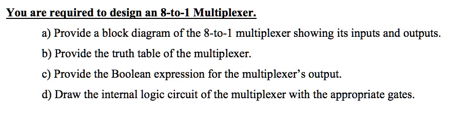 SOLVED: You are required to design an 8-to-1 Multiplexer. a) Provide a ...