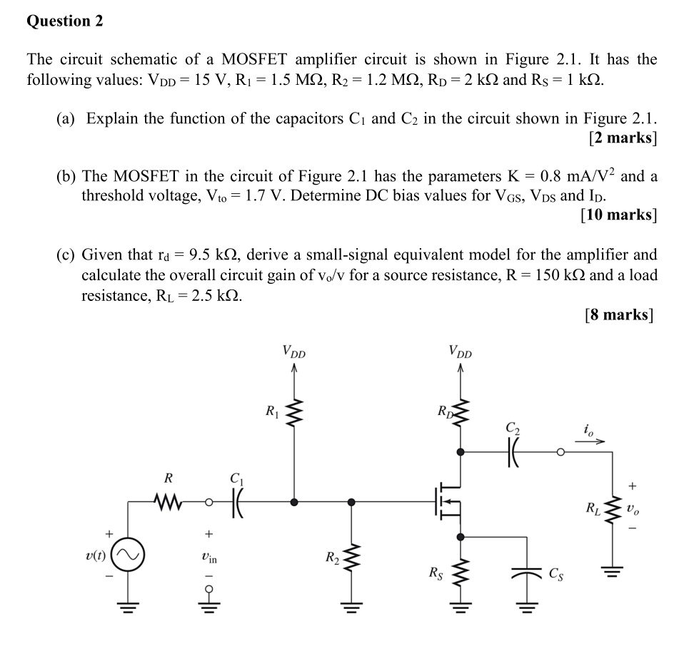 SOLVED: Question 2 The circuit schematic of a MOSFET amplifier circuit is shown in Figure 2.1 ...