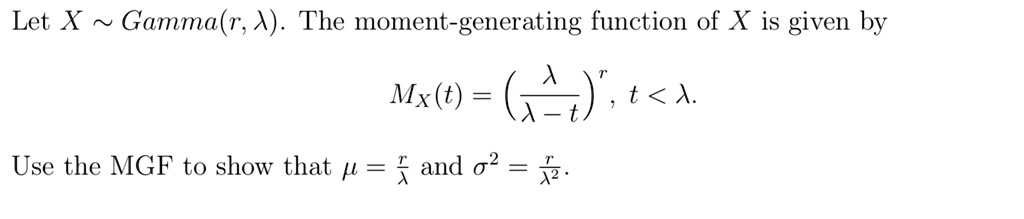 Let X Gamma(r, λ). The moment-generating function of X is given by MX(t) = ((λ)/(λ - t))^r, t