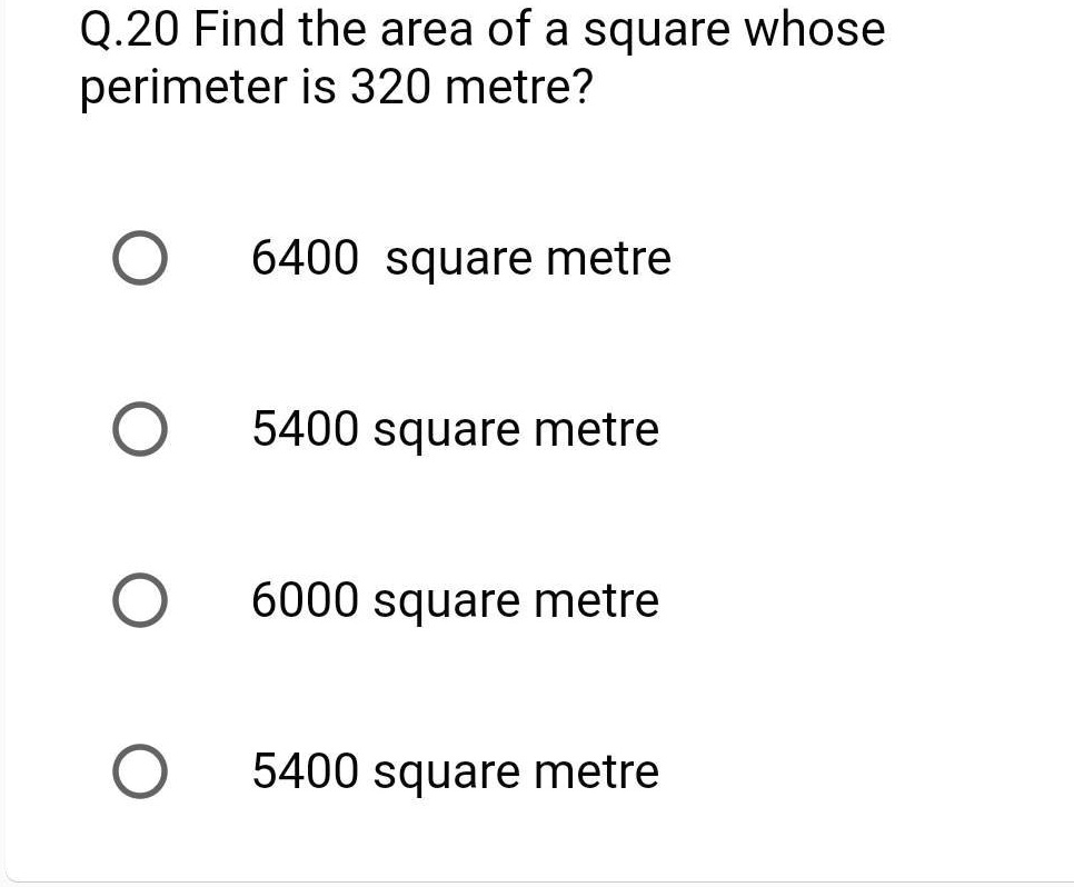Q.20 Find the area of a square whose perimeter is 320 metre? 6400 ...
