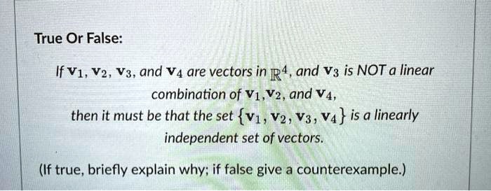 SOLVED: True Or False: If V1, V2, V3, and V4 are vectors in R4, and V3 is NOT a linear ...