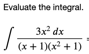 SOLVED:Evaluate the integral. 3x2 dx f (x + 1)(x2 + 1)