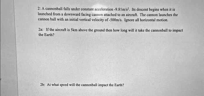 2: A cannonball falls under constant acceleration -9.81m/s². Its ...