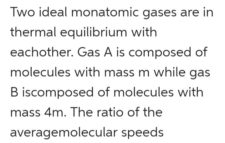 two ideal monatomic gases are in thermal equilibrium with eachother gas ...